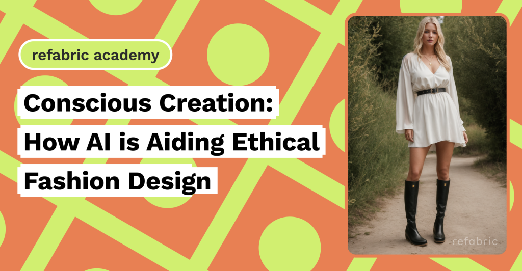 Conscious Creation: How AI is Aiding Ethical Fashion Design - Refabric