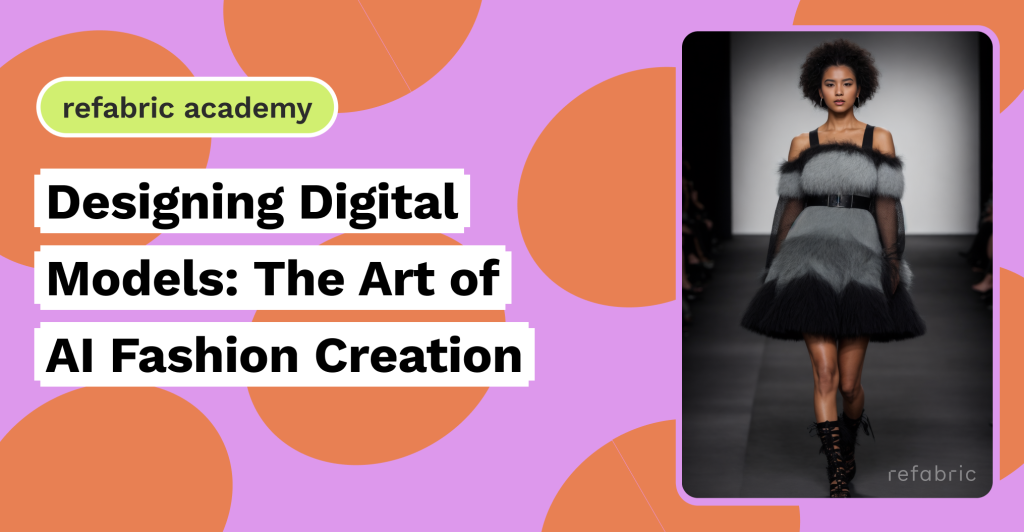 Designing Digital Models: The Art of AI Fashion Creation - Refabric