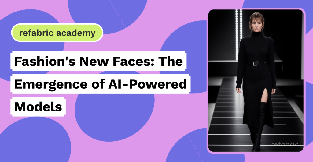 Fashion's New Faces: The Emergence of AI-Powered Models - Refabric