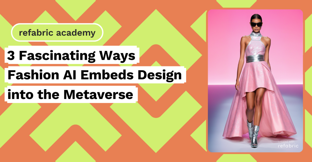 3 Fascinating Ways Fashion AI Embeds Design into the Metaverse - Refabric