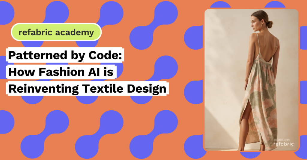 Patterned by Code: How Fashion AI is Reinventing Textile Design - Refabric