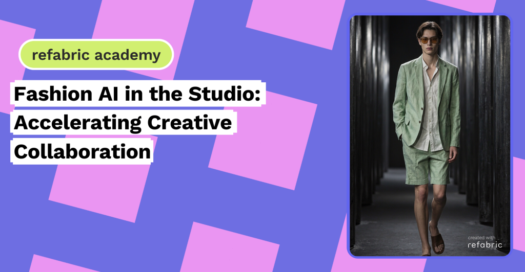 Fashion AI in the Studio: Accelerating Creative Collaboration - Refabric